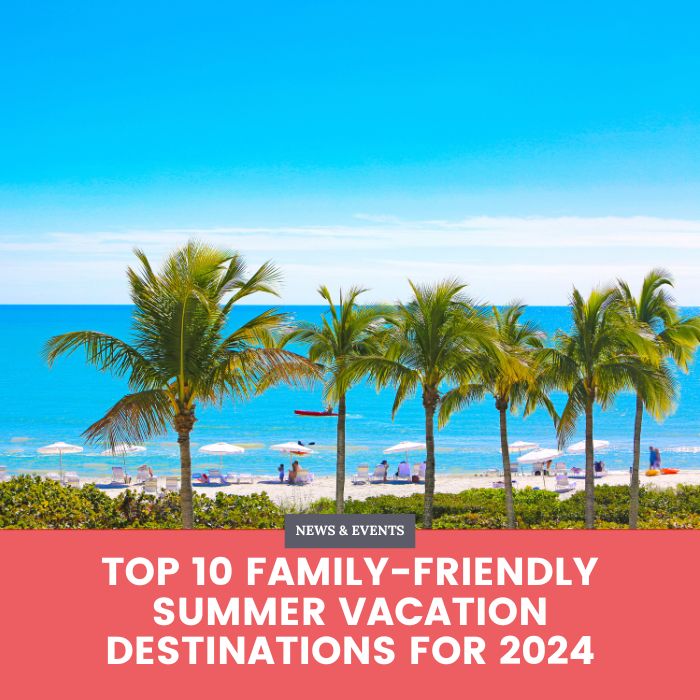 Top 10 Family-Friendly Summer Vacation Destinations for 2024 ...