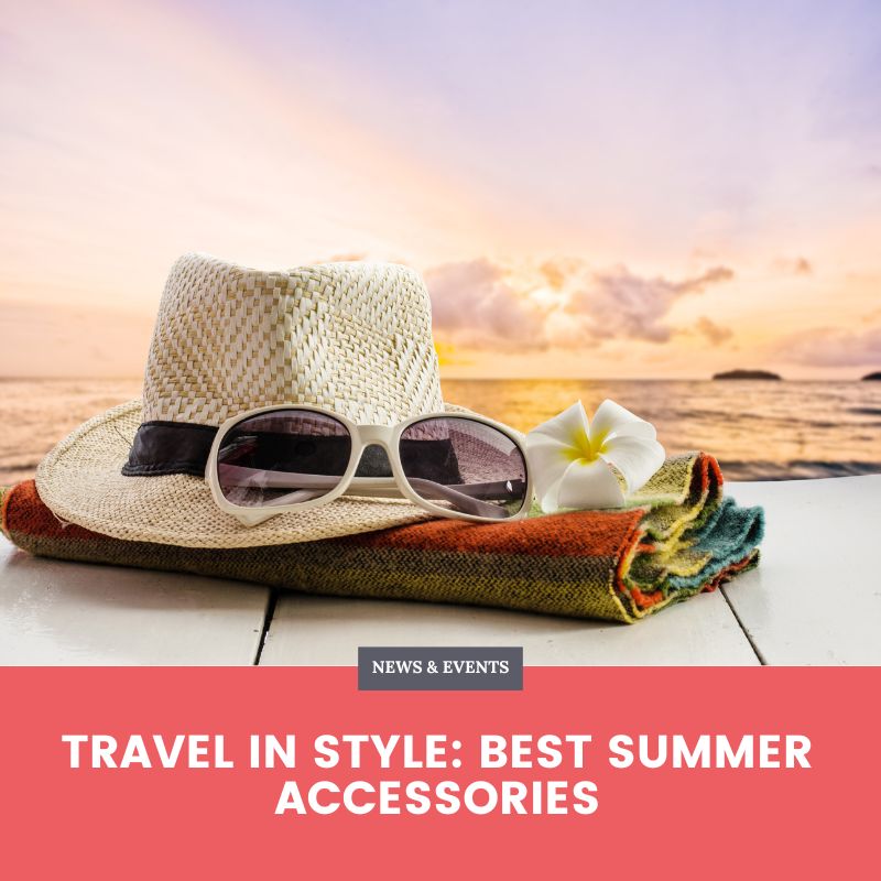 Travel in Style: Best Summer Accessories - Lauderhill Mall